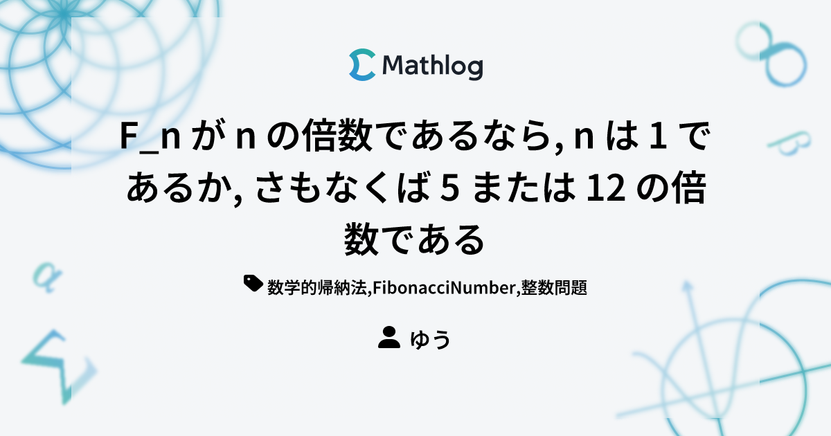 F_n が n の倍数であるなら, n は 1 であるか, さもなくば 5 または 12 の倍数である | Mathlog