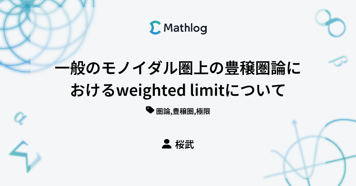 一般のモノイダル圏上の豊穣圏論におけるweighted limitについて | Mathlog