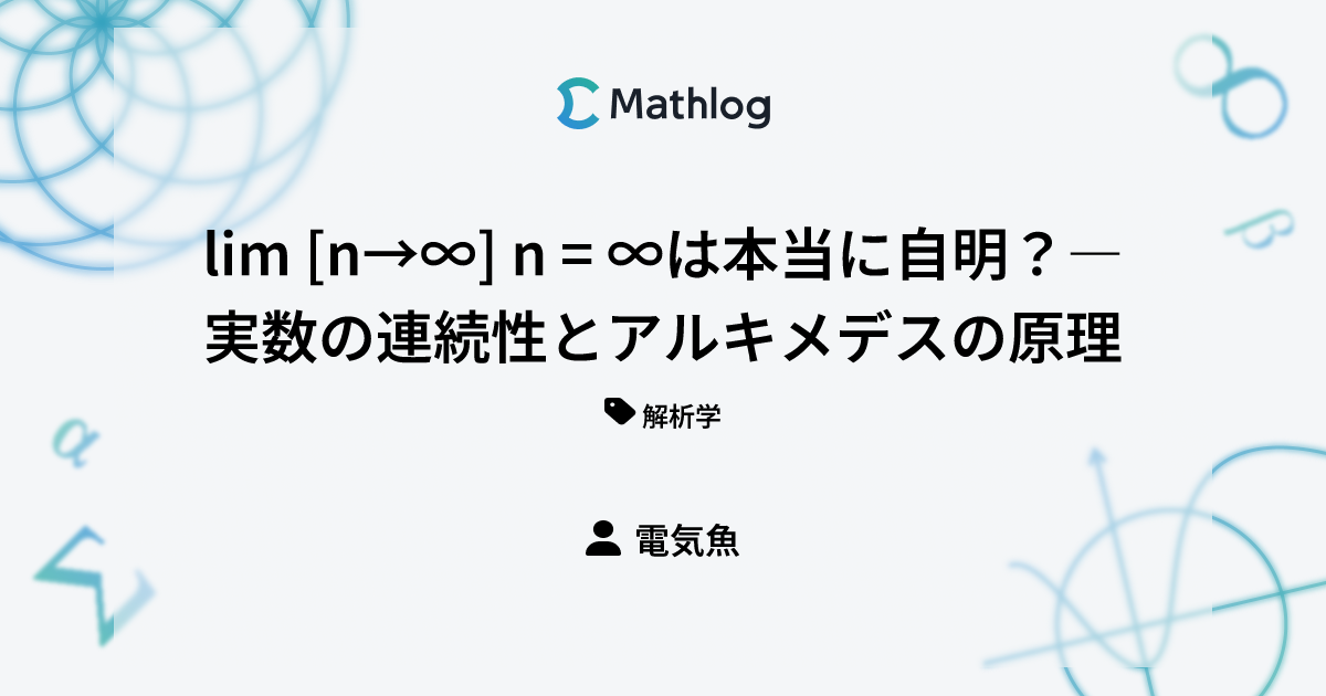 lim [n→∞] n = ∞は本当に自明？―実数の連続性とアルキメデスの原理 | Mathlog
