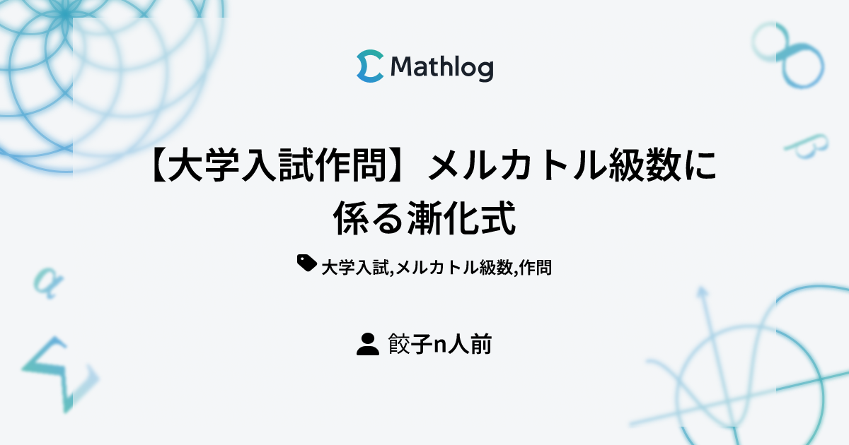 【大学入試作問】メルカトル級数に係る漸化式 | Mathlog
