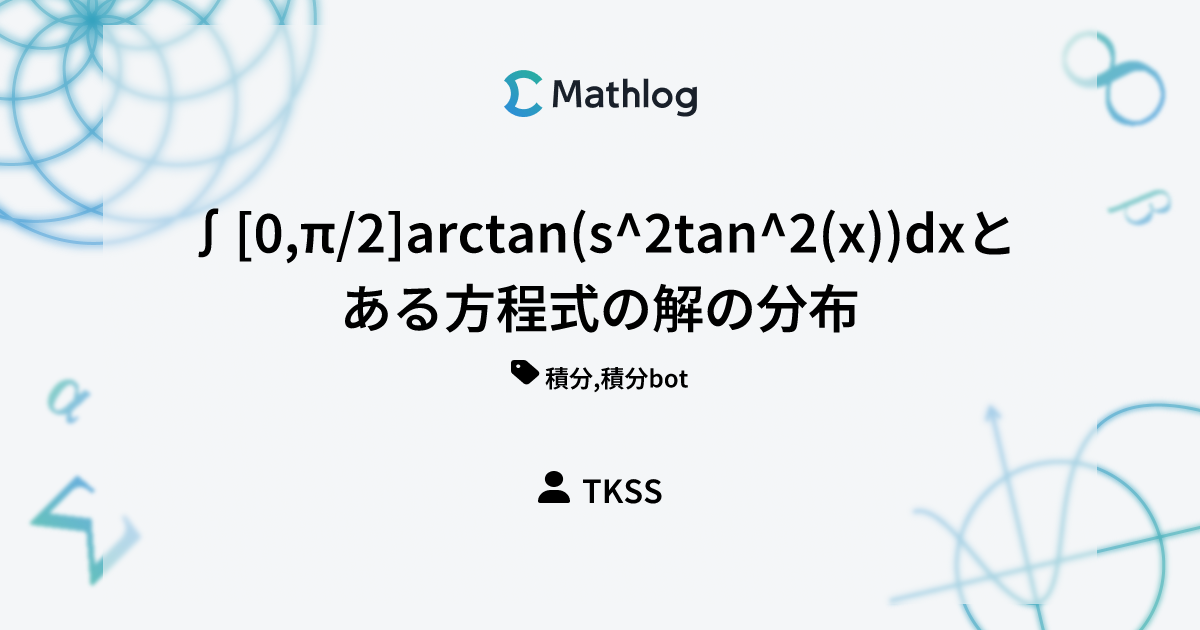 ∫[0,π/2]arctan(s^2tan^2(x))dxとある方程式の解の分布 | Mathlog
