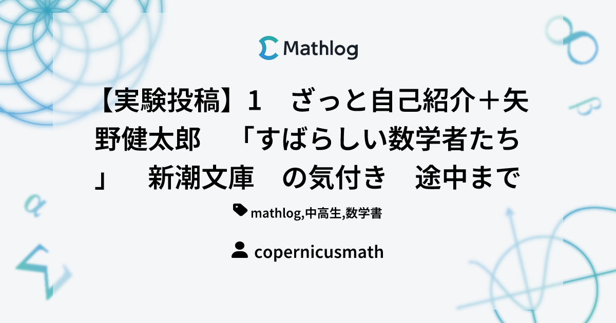 【実験投稿】1 ざっと自己紹介＋矢野健太郎 「すばらしい数学者たち」 新潮文庫 の気付き 途中まで | Mathlog